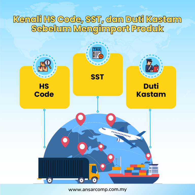 Kenali HS Code, SST, dan Duti Kastam Sebelum Mengimport Produk – AnsarComp (M) Sdn Bhd